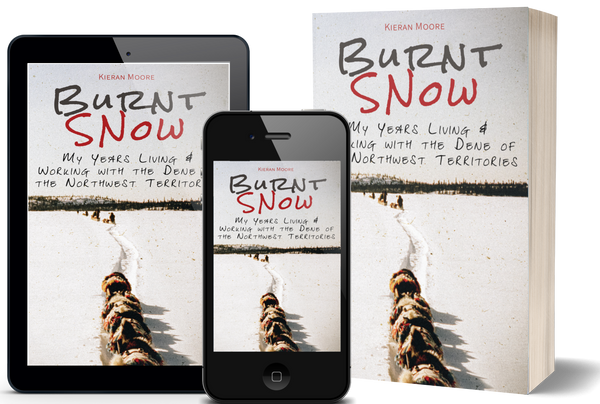 Burnt Snow: My Years Living & Working with the Dene of the Northwest T ...