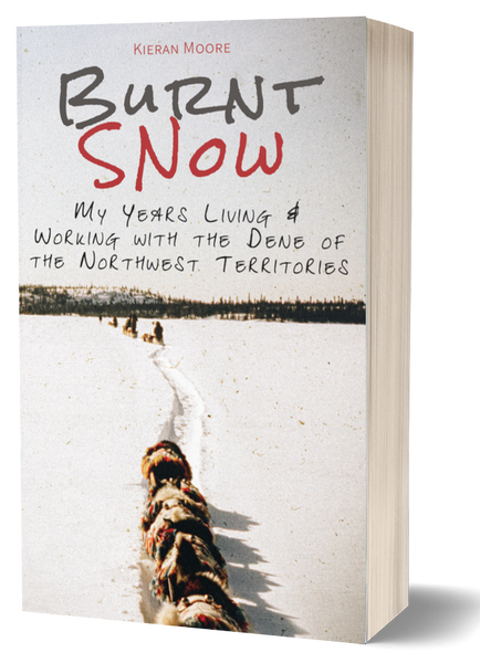 Burnt Snow: My Years Living & Working with the Dene of the Northwest T ...